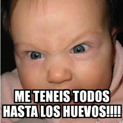Meme Bebe furioso - Me teneis todos hasta los huevos!!!! - 31031177