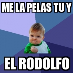 Meme Bebe Exitoso - me la pelas tu y el rodolfo - 31034511