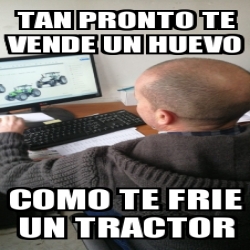 Meme Personalizado - Tan pronto te vende un huevo Como te frie un ...