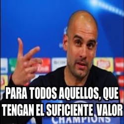 Meme Personalizado - para todos aquellos, que tengan el suficiente ...