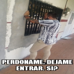 Meme Personalizado - Perdoname, dejame entrar. Si? - 31302770