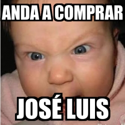 Meme Bebe furioso - Anda a comprar JosÃ© luis - 31303497
