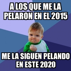Meme Bebe Exitoso - A los que me la pelaron en el 2015 Me la siguen ...