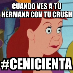 Meme Personalizado - cuando ves a tu hermana con tu crush #cenicienta ...