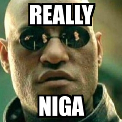 Meme What If I Told You - really niga - 31305119