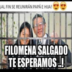 Meme Personalizado - FILOMENA SALGADO TE ESPERAMOS ..! - 31305129
