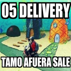 Meme Personalizado - 05 delivery tamo afuera sale - 31305132