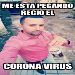 Meme Personalizado - Me esta pegando recio el Corona virus - 31307044