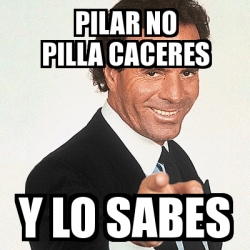 Meme Julio Iglesias - Pilar no pilla Caceres Y lo sabes - 31308526