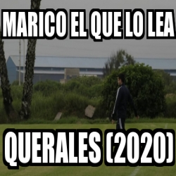 Meme Personalizado - Marico el que lo lea Querales (2020) - 31312136