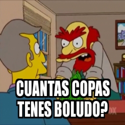 Meme Personalizado - Cuantas copas tenes boludo? - 31312170