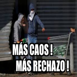 Meme Personalizado - MÃ¡s Caos ! MÃ¡s RECHAZO ! - 31312533