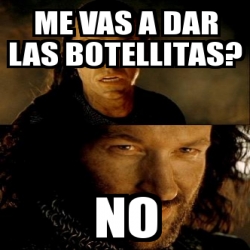Meme Personalizado - me vas a dar las botellitas? no - 31312762