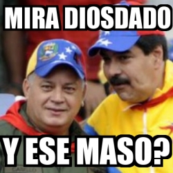 Meme Personalizado - mira Diosdado y ese maso? - 31312938