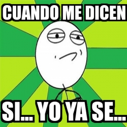 Meme Challenge Accepted - cuando me dicen si... yo ya se... - 31313112