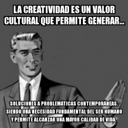 Meme Correction Guy - La creatividad es un valor cultural que permite ...