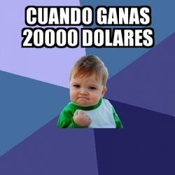 Meme Bebe Exitoso - Cuando ganas 20000 dolares - 31314724