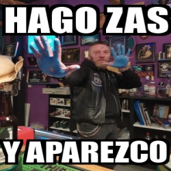 Meme Personalizado - Hago zas Y aparezco - 31314868
