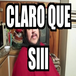 Meme Personalizado - Claro que siii - 31315522