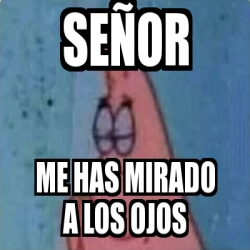 Meme Personalizado - SeÃ±or Me has mirado a los ojos - 31315530