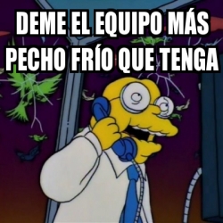 Meme Personalizado - DeME EL EQUIPO MÃ S PECHO FRÃ O QUE TENGA - 31315666