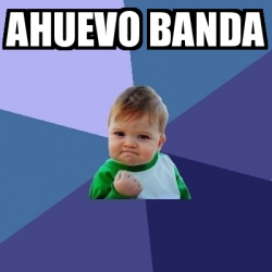 Meme Bebe Exitoso - Ahuevo banda - 31315851