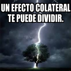 Meme Personalizado - Un efecto colateral te puede dividir. - 31315950