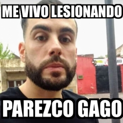 Meme Personalizado - ME VIVO LESIONANDO PAREZCO GAGO - 31316899