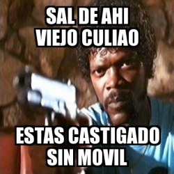 Meme Pulp Fiction - SAL DE AHI VIEJO CULIAO ESTAS CASTIGADO SIN MOVIL ...