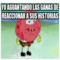 Meme Personalizado - Yo aguantando las ganas de reaccionar a sus ...