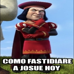 Meme Personalizado - Como fastidiare a Josue hoy - 31319057