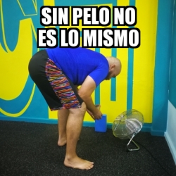 Meme Personalizado - SIN PELO NO ES LO MISMO - 31319118