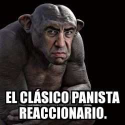 Meme Personalizado - el clÃ¡sico panista reaccionario. - 31319799