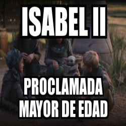 Meme Personalizado - Isabel II Proclamada mayor de edad - 31320580