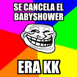 Meme Troll - Se cancela el babyshower era kk - 31321052