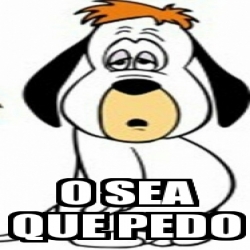 Meme Personalizado - O sea que pedo - 31322302
