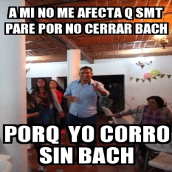 Meme Personalizado - A mi No Me Afecta q Smt Pare por No Cerrar Bach ...