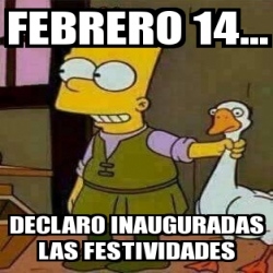 Meme Personalizado - fEBRERO 14... DECLARO INAUGURADAS LAS FESTIVIDADES ...