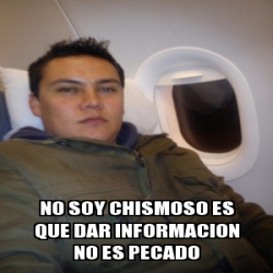 Meme Personalizado - no soy chismoso es que dar informacion no es ...