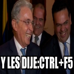 Meme Personalizado - Y les dije:ctrl+F5 - 31329920