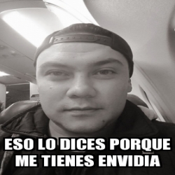 Meme Personalizado - eso lo dices porque me tienes envidia - 31329924