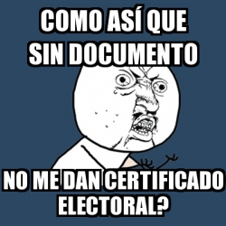 Meme Y U No - como asÃ­ que sin documento no me dan certificado ...