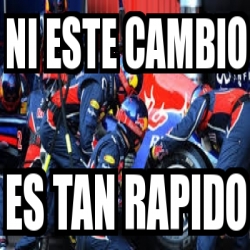 Meme Personalizado - NI ESTE CAMBIO ES TAN RAPIDO - 31332477