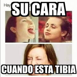Meme Personalizado - su cara cuando esta tibia - 31333003