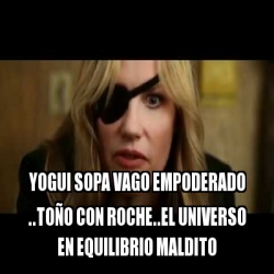 Meme Personalizado - yogui sopa vago empoderado ..toÃ±o con roche..el ...