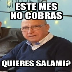 Meme Personalizado - ESTE MES NO COBRAS QUIERES SALAMI? - 31334631