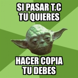 Meme Yoda - Si pasar T.C tu quieres Hacer copia tu debes - 31335086