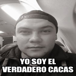 Meme Personalizado - yo soy el verdadero cacas - 31335103