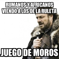 Meme Prepare Yourself - Rumanos y africanos viendo a los de la ruleta ...