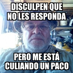Meme Personalizado - Disculpen que no les responda Pero me estÃ ...